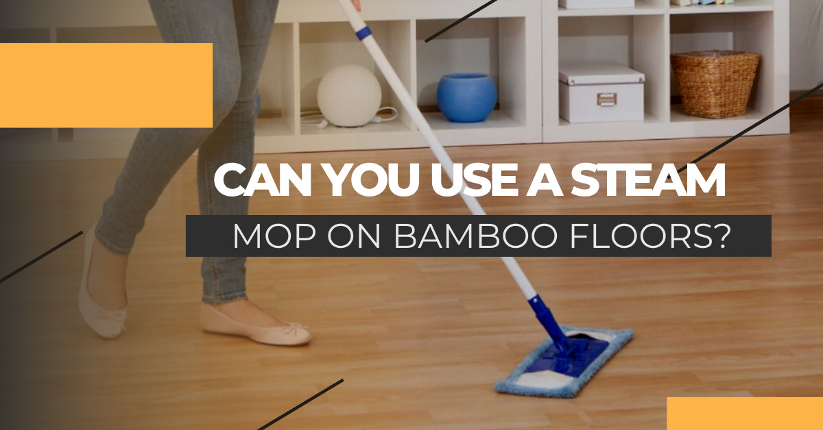 Can You Use A Steam Mop On Bamboo Floors? (October 2025)